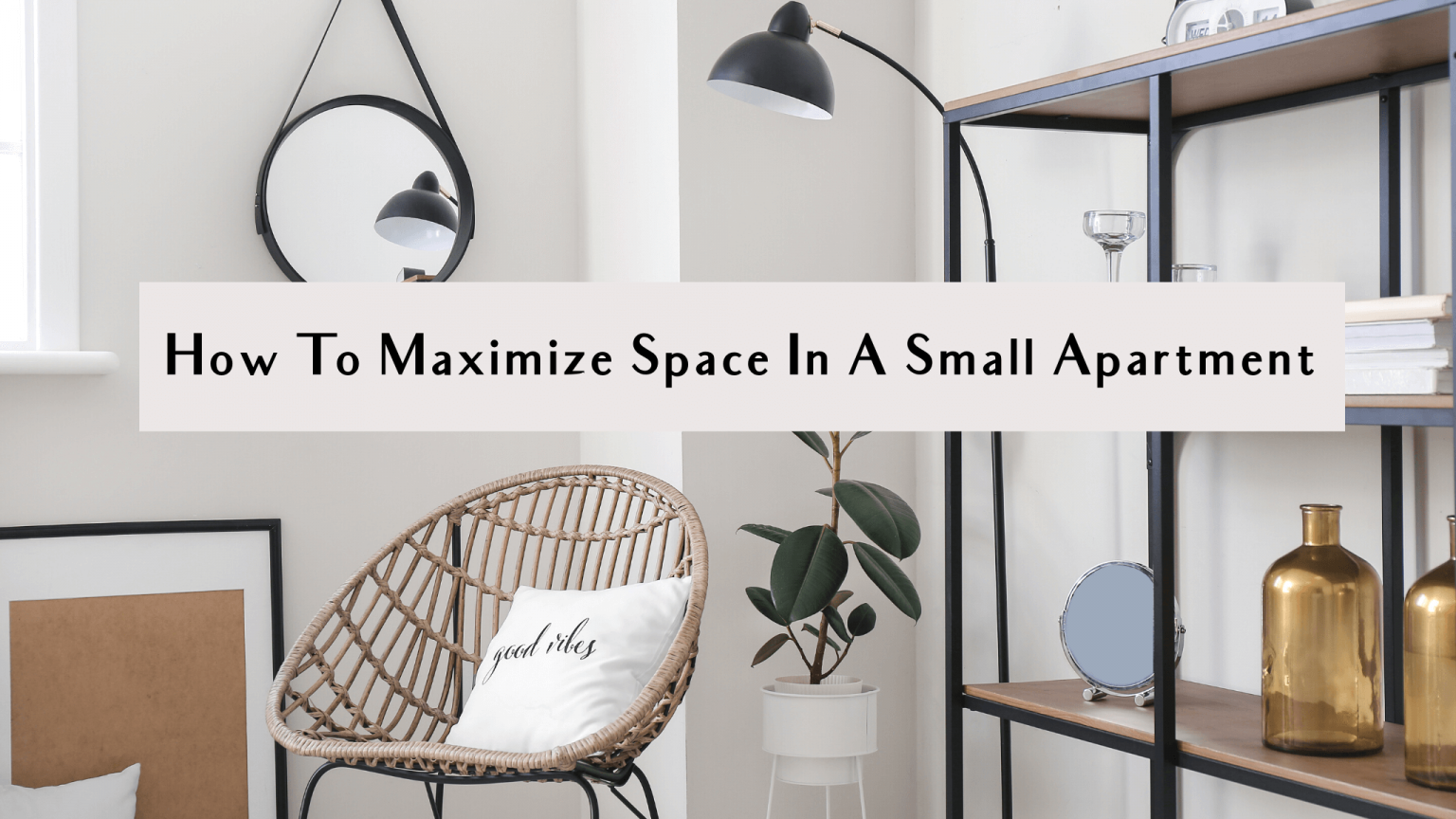 How To Maximize Space In A Small Apartment: 9 Game-Changing Hacks