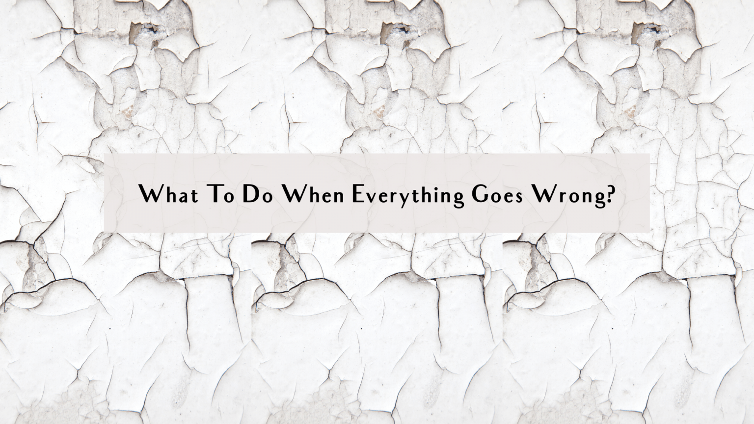 What To Do When Everything Goes Wrong (8 Powerful Pieces of Life-Advice)