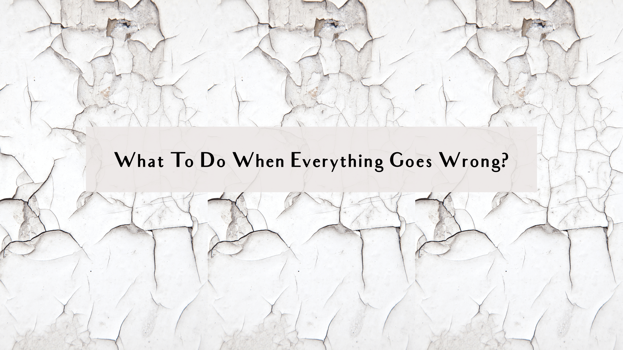 What To Do When Everything Goes Wrong (8 Powerful Pieces of Life-Advice)