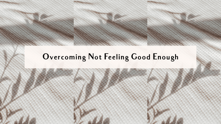 How To Overcome Not Feeling Good Enough (A Powerful Explanation of WHY)